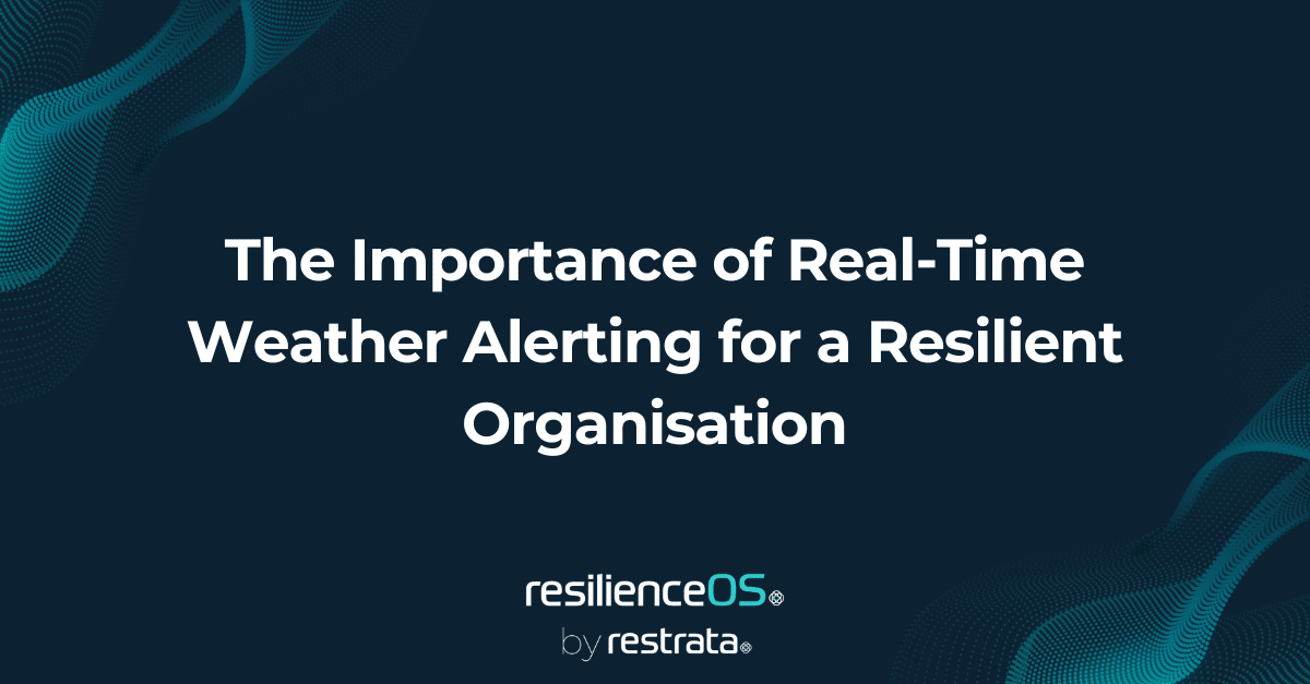 The Importance of Real-Time Weather Alerting in a Resilient Organisation